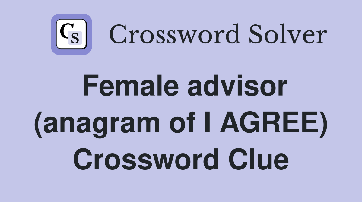 Female advisor (anagram of I AGREE) - Crossword Clue Answers - Crossword Solver